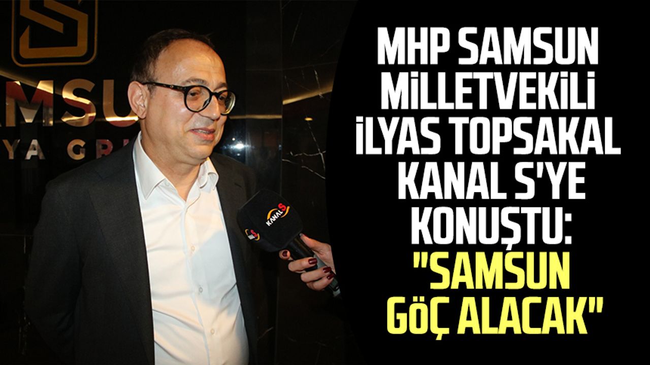 MHP Samsun Milletvekili İlyas Topsakal Kanal S'ye konuştu: MHP Samsun Milletvekili İlyas Topsakal Kanal S'ye konuştu: