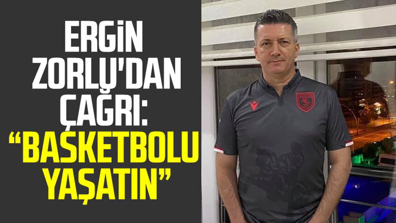 Ergin Zorlu'dan çağrı: "Basketbolu yaşatın" - Samsun Haber, Samsun Son ...