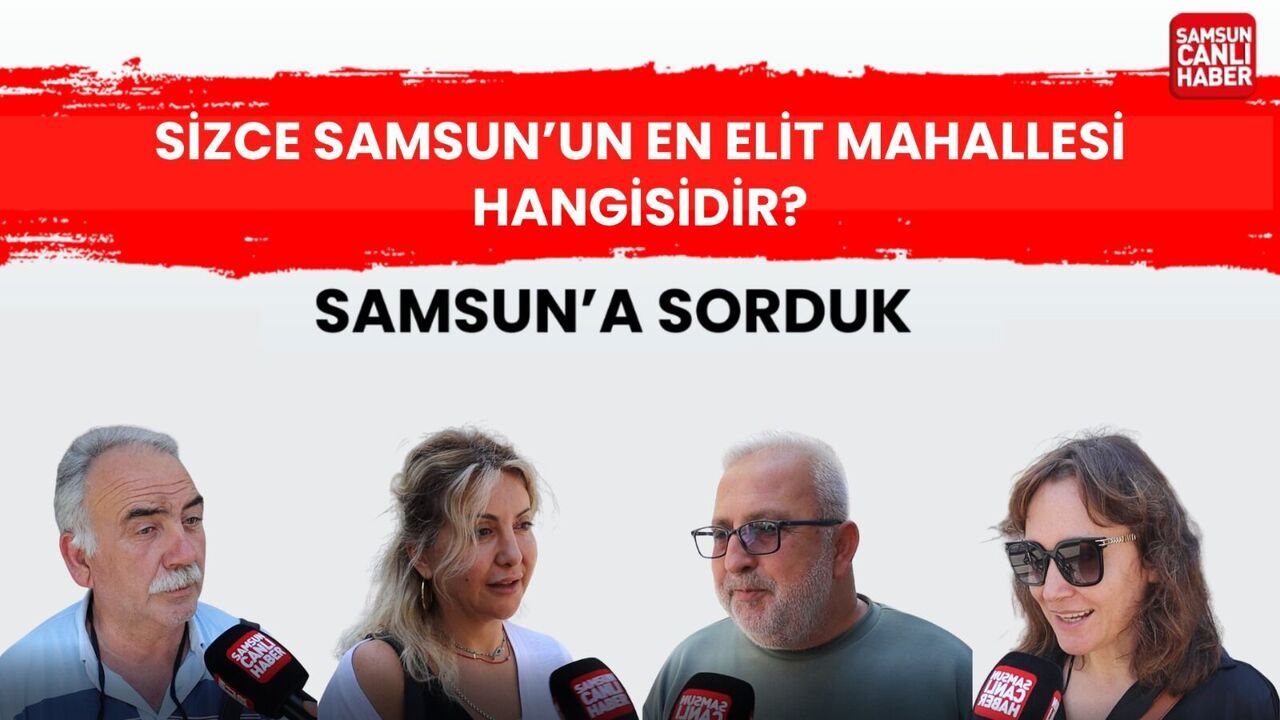 Samsun'a sorduk: Sizce Samsun’un en elit mahallesi hangisi? - Samsun ...