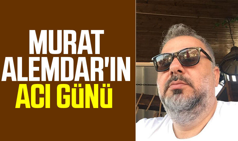 Murat Alemdar'ın acı günü - Samsun Haber, Samsun Son Dakika Haberleri