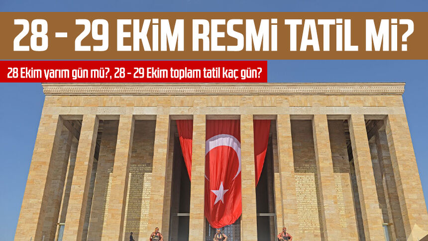 28 - 29 Ekim resmi tatil mi?, 28 Ekim yarım gün mü?, 28 - 29 Ekim ...