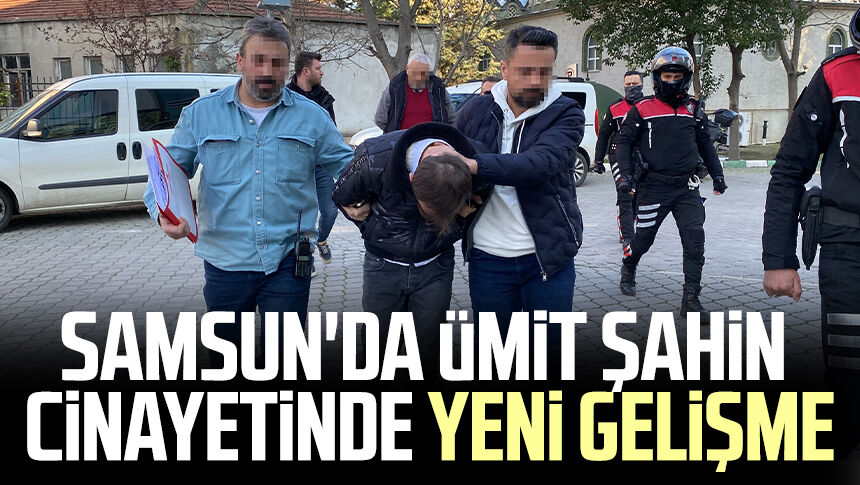 Samsun'da Ümit Şahin cinayetinde yeni gelişme! - Samsun Haber, Samsun ...