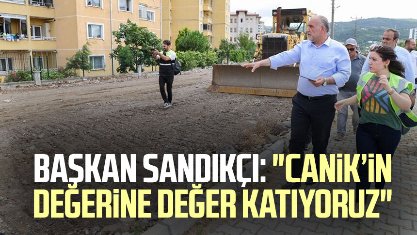 Canik Belediye Başkanı İbrahim Sandıkçı: "Canik’in değerine değer ...