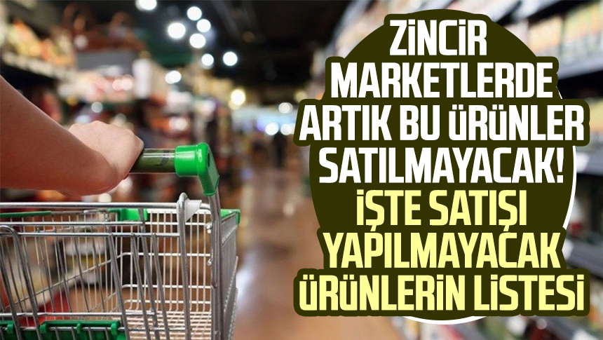 Zincir marketlerde artık bu ürünler satılmayacak! İşte satışı ... Zincir marketlerde artık bu ürünler satılmayacak! İşte satışı ...