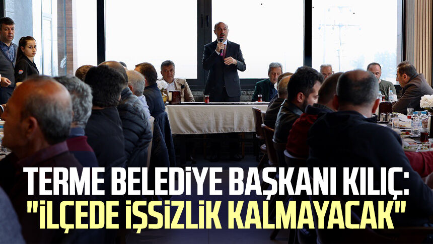 Terme Belediye Başkanı Ali Kılıç: "İlçede işsizlik kalmayacak" - Samsun ...