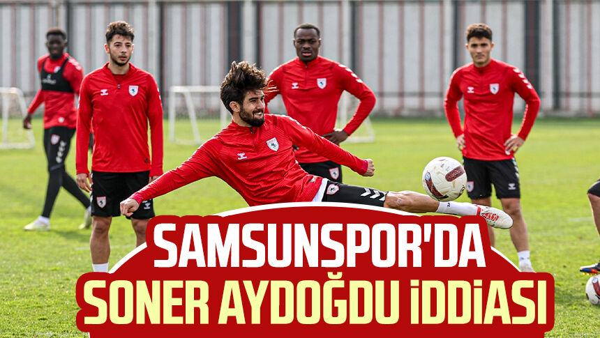 Samsunspor'da Soner Aydoğdu iddiası - Samsun Haber, Samsun Son Dakika Haberleri