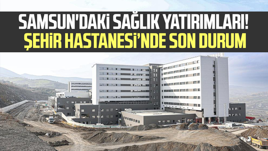 Samsun'daki sağlık yatırımları! Şehir Hastanesi'nde son durum - Samsun ... Samsun'daki sağlık yatırımları! Şehir Hastanesi'nde son durum - Samsun ...