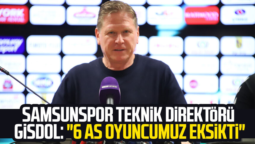 Samsunspor Teknik Direktörü Markus Gisdol: "6 as oyuncumuz eksikti ...