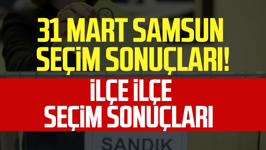 31 Mart 2024 Samsun seçim sonuçları! Samsun ilçe ilçe seçim sonuçları ... 31 Mart 2024 Samsun seçim sonuçları! Samsun ilçe ilçe seçim sonuçları ...