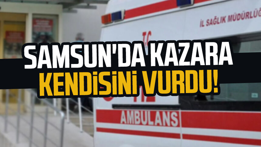 Samsun'da kazara kendisini vurdu! Yaralanan genç, hastaneye kaldırıldı ...