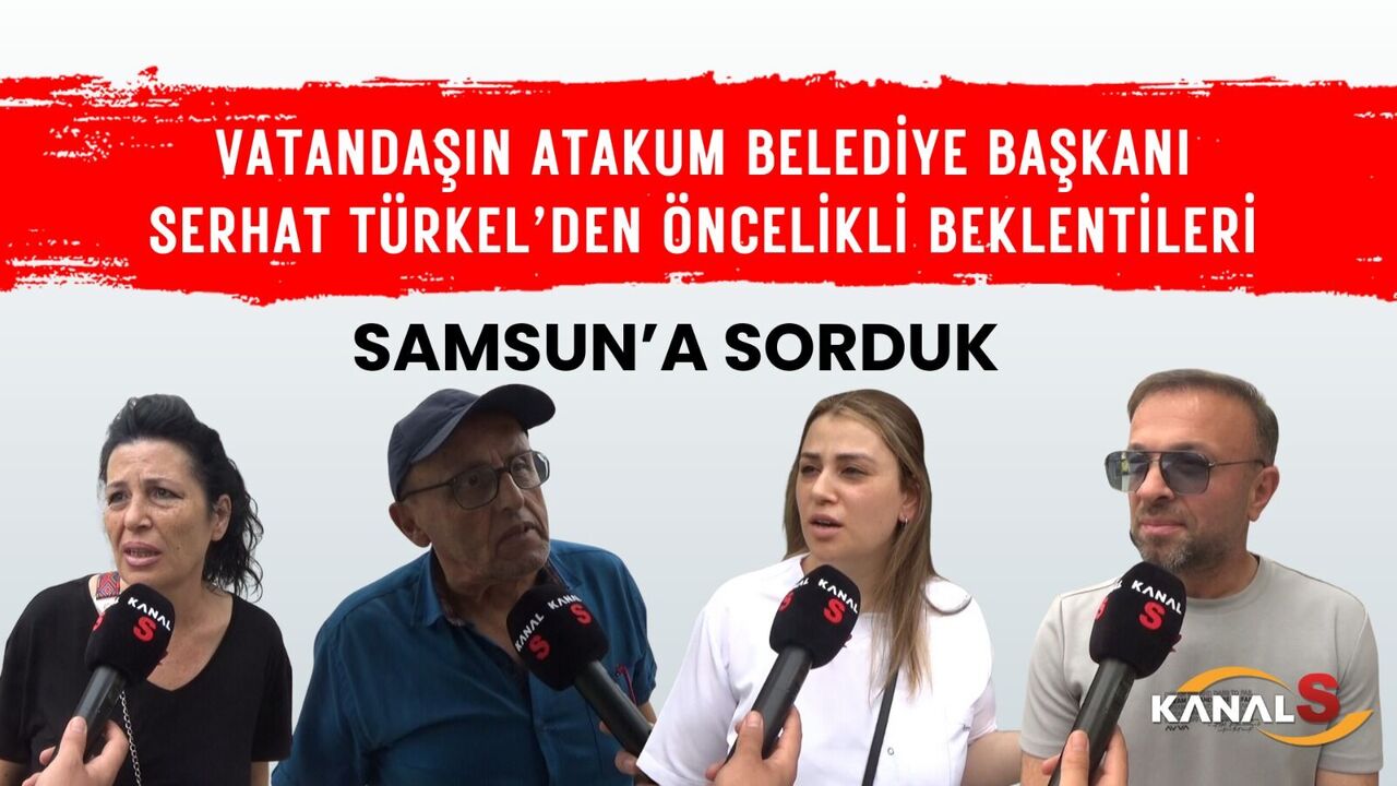 Samsunluların, Atakum Belediye Başkanı Serhat Türkel'den öncelikli ...