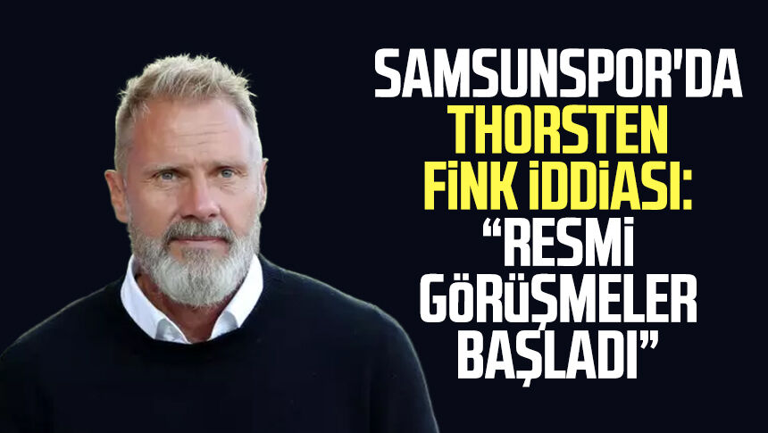 Samsunspor'da Thorsten Fink iddiası: "Resmi görüşmeler başladı ...