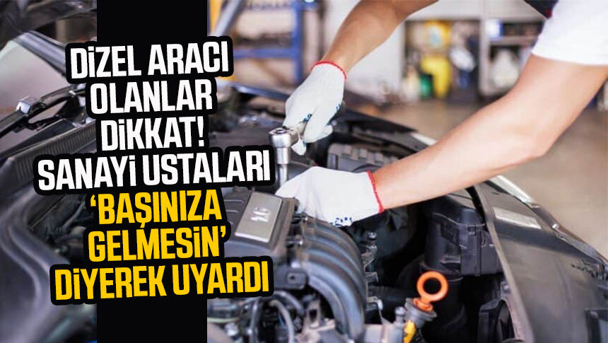Dizel aracı olanlar dikkat! Sanayi ustaları ‘başınıza gelmesin’ diyerek ...