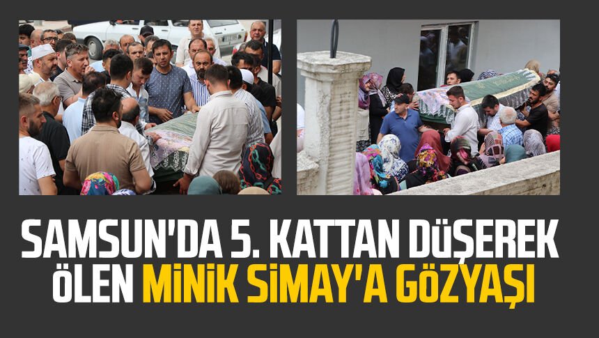 Samsun'da 5. kattan düşerek ölen minik Simay Arslan'a gözyaşı - Samsun Haber, Samsun Son Dakika ...