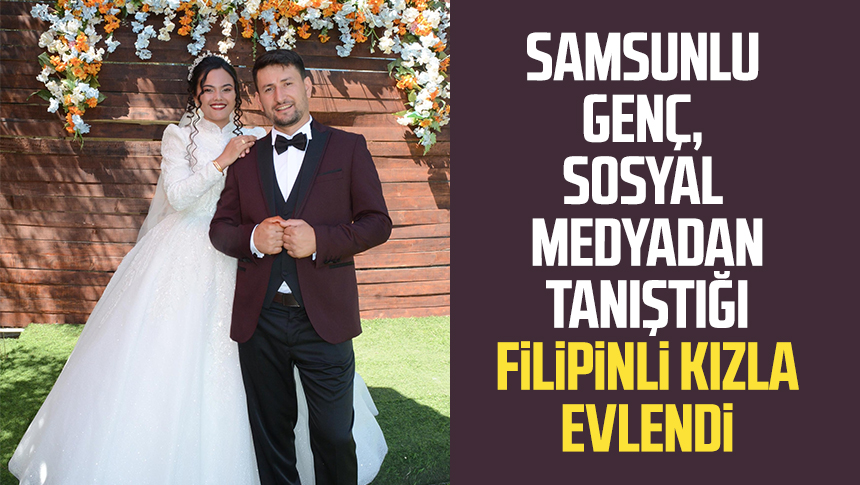 Samsunlu genç, sosyal medyadan tanıştığı Filipinli kızla evlendi ... Samsunlu genç, sosyal medyadan tanıştığı Filipinli kızla evlendi ...