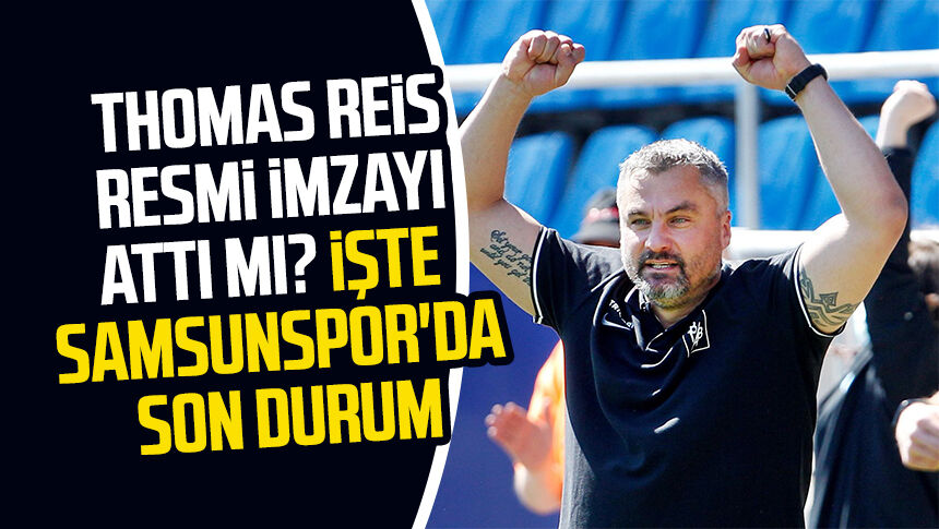 Thomas Reis resmi imzayı attı mı? İşte Samsunspor'da son durum - Samsun ...