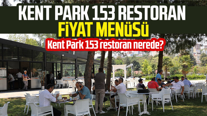 Kent Park 153 Restoran nerede?, Kent Park 153 Restoran fiyat menüsü - Samsun Haber, Samsun Son ...