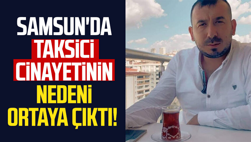Samsun'da taksici Emre Baş cinayetinin nedeni ortaya çıktı! - Samsun ...