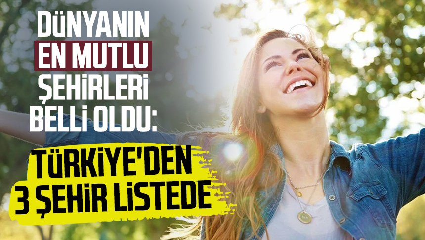 Dünyanın en mutlu şehirleri belli oldu: Türkiye'den 3 şehir listede ... Dünyanın en mutlu şehirleri belli oldu: Türkiye'den 3 şehir listede ...