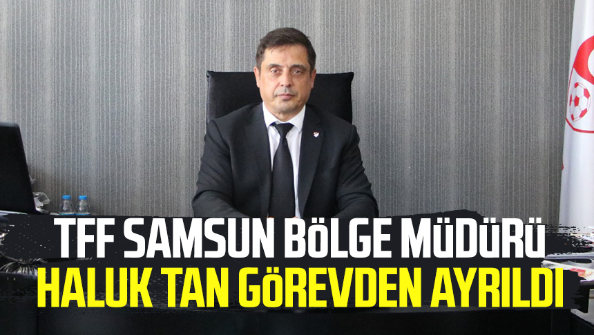 TFF Samsun Bölge Müdürü Haluk Tan görevden ayrıldı - Samsun Haber ... TFF Samsun Bölge Müdürü Haluk Tan görevden ayrıldı - Samsun Haber ...