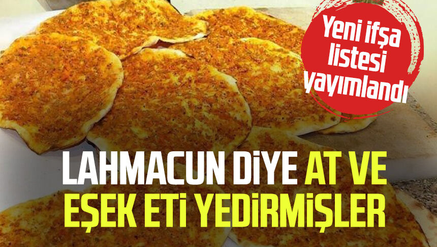 Lahmacun diye at ve eşek eti yedirmişler: Yeni ifşa listesi yayımlandı ...