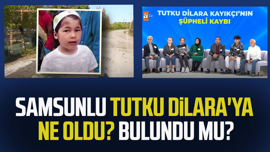 Samsunlu Tutku Dilara'ya ne oldu? Bulundu mu? - Samsun Haber, Samsun Son Dakika Haberleri