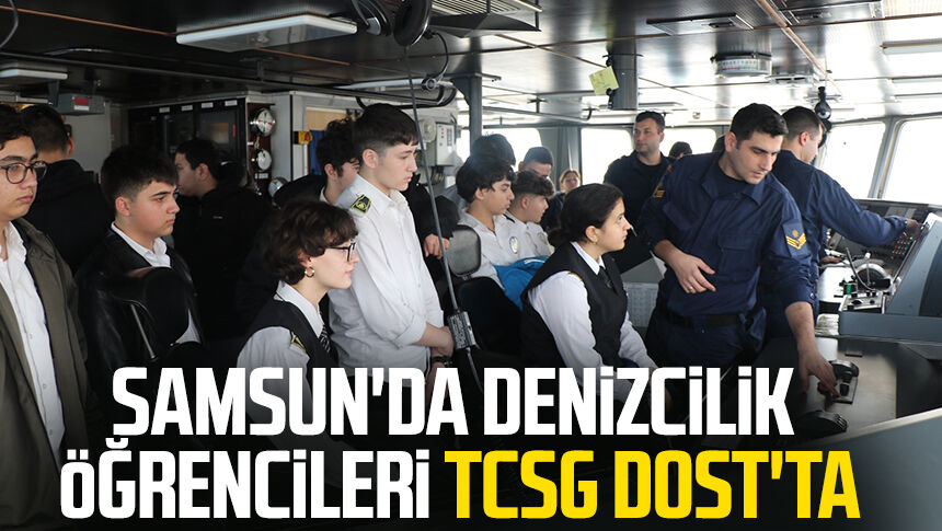 Samsun'da denizcilik öğrencileri TCSG Dost'ta - Samsun Haber, Samsun ...