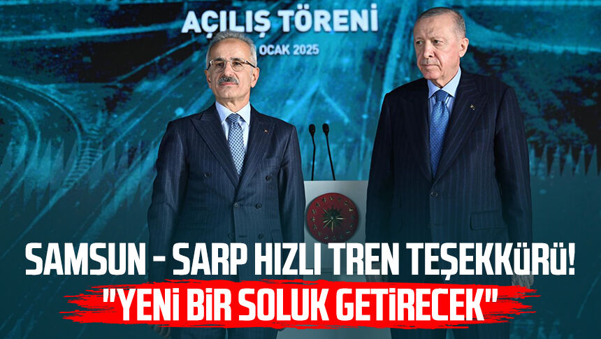 Samsun - Sarp hızlı tren teşekkürü! "Yeni bir soluk getirecek" - Samsun ...