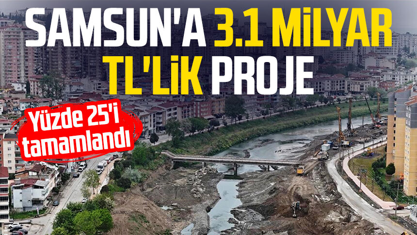 Samsun'a 3.1 milyar TL'lik proje: Yüzde 25'i tamamlandı - Samsun Haber ...
