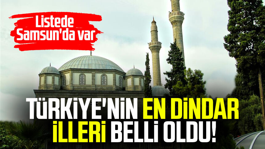 Türkiye'nin en dindar illeri belli oldu! Listede Samsun'da var - Samsun ...