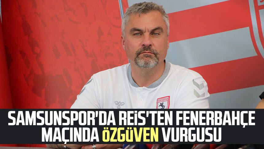 Samsunspor'da Thomas Reis'ten Fenerbahçe maçında özgüven vurgusu ...