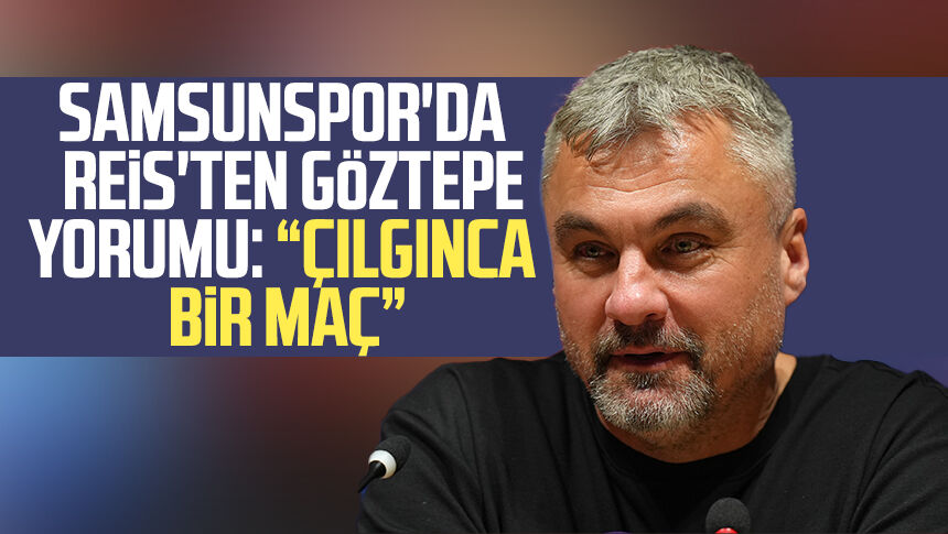 Samsunspor'da Thomas Reis'ten Göztepe yorumu: "Çılgınca bir maç ...