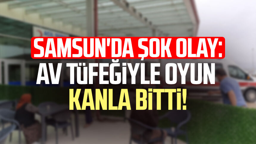 Samsun'da şok olay: Av tüfeğiyle oyun kanla bitti! - Samsun Haber, Samsun Son Dakika Haberleri