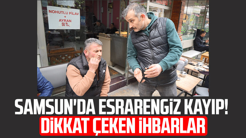 Samsun'da Muhammet Ali Gönültaş'ın esrarengiz kaybı! - Samsun Haber ...